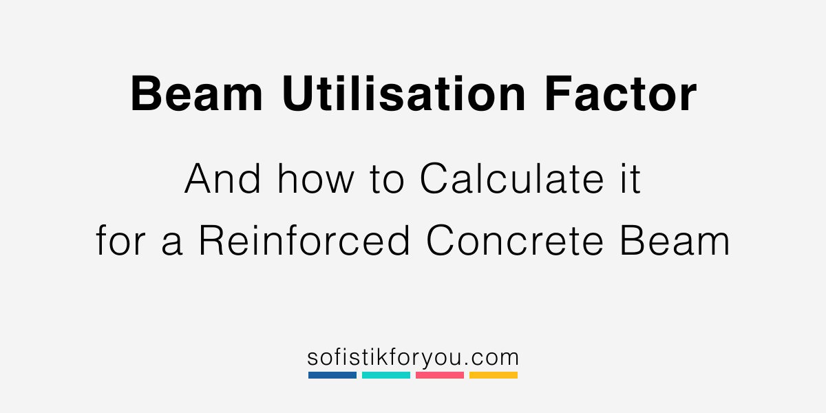 Utilisation Factor of a Reinforced Concrete Beam - SOFiSTiK FOR YOU